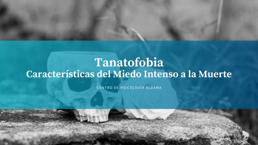 Tanatofobia y Miedo a la Muerte: Qué es y cómo superarlo
